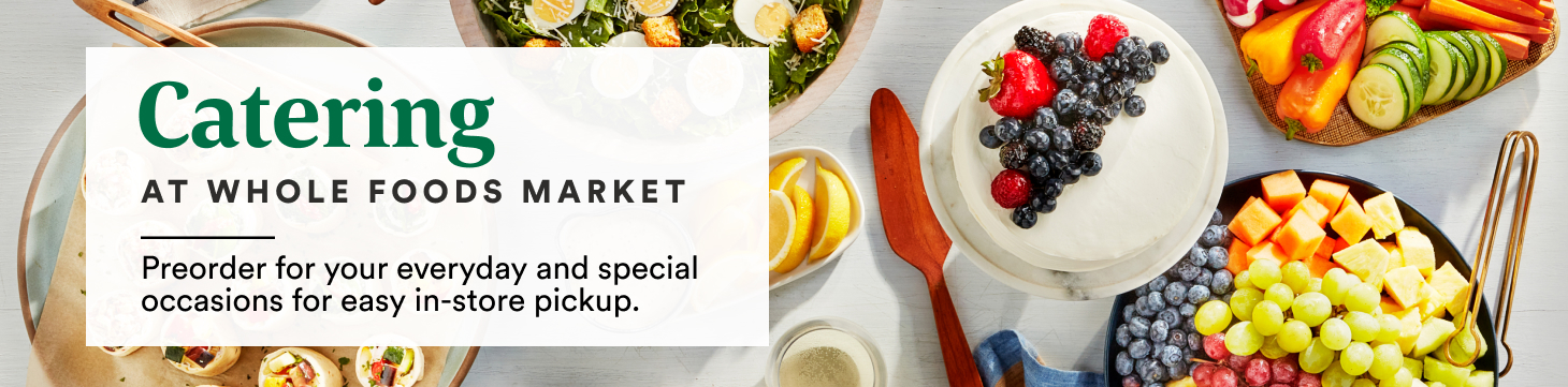 Catering AT WHOLE FOODS MARKET. Preorder for your everyday and special ...