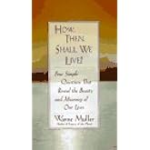 How Then, Shall We Live?: Four Simple Questions That Reveal the Beauty ...