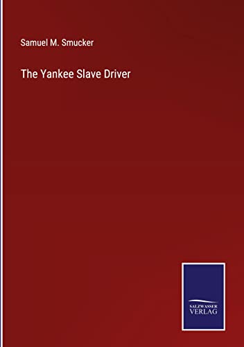 The Yankee Slave Driver: Smucker, Samuel M: 9783375102517: Amazon.com ...