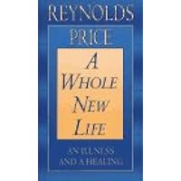 A Whole New Life: An Illness and a Healing: Price, Reynolds ...