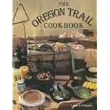 The Oregon Trail Cookbook: A Historical View of Cooking, Traveling and ...