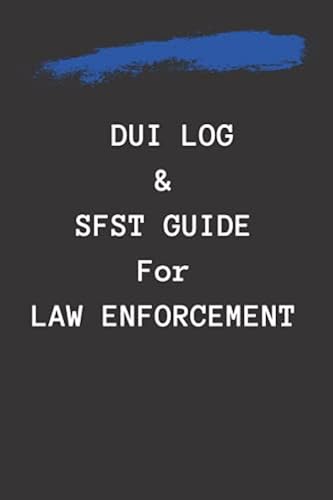 DUI log and SFST guide for Law Enforcement: standard field sobriety ...