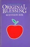 Original Blessing: A Primer in Creation Spirituality Presented in Four ...