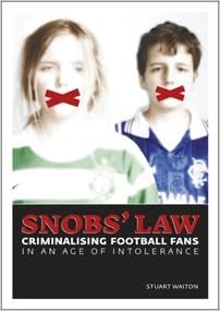 Snobs' Law: Criminalising Football Fans in an Age of Intolerance ...