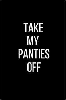 Buy Take My Panties Off: Sexual Blank Lined Journal-120 Pages 6 x 9 ...
