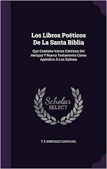 Los Libros Poéticos De La Santa Biblia: Que Contiene Varios Cánticos ...