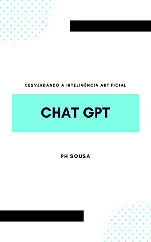 DESVENDANDO A INTELIGÊNCIA ARTIFICIAL: EXPLORANDO CHATGPT PARA TRANSFORMAR O FUTURO - eBook ...