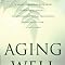 Aging Well: Surprising Guideposts to a Happier Life from the Landmark ...
