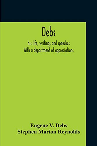 Debs: His Life, Writings And Speeches. With A Department Of ...