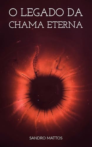 O Legado da Chama Eterna - eBook, Resumo, Ler Online e PDF - por Mattos, Sandro