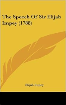 The Speech of Sir Elijah Impey (1788): Amazon.co.uk: Impey, Elijah ...