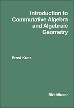 Introduction to Commutative Algebra and Algebraic Geometry: Kunz, Ernst ...