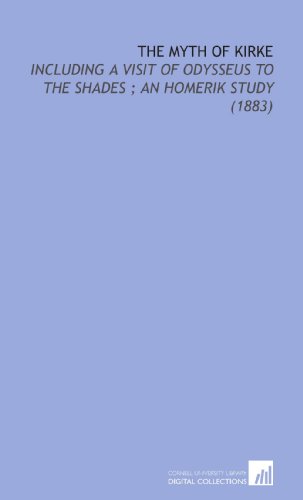 The Myth of Kirke: Including a Visit of Odysseus to the Shades ; an ...