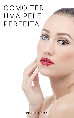 Como Ter uma Pele Perfeita: Cuidados com a pele - eBook, Resumo, Ler Online e PDF - por Digital ...