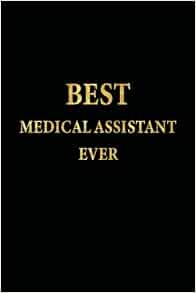 Best Medical Assistant Ever: Lined Notebook, Gold Letters Cover, Diary ...