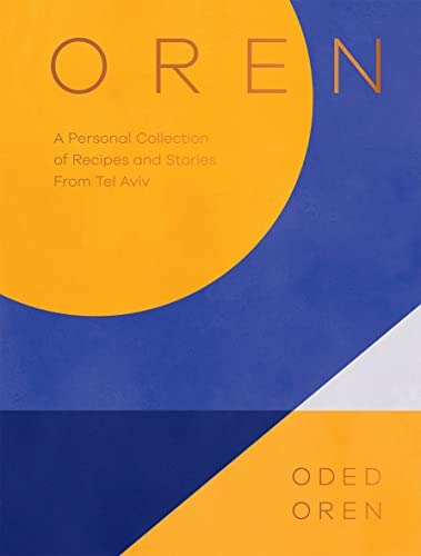 Oren: A Personal Collection of Recipes and Stories From Tel Aviv: Oren ...