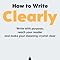 How to Write Clearly: Write with purpose, reach your reader and make ...