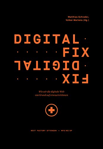 Digital Fix - Fix Digital: Wie wir die digitale Welt von Grund auf ...