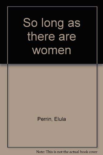 So long as there are women: Perrin, Elula: 9780688035969: Amazon.com: Books