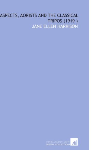 Aspects, Aorists and the Classical Tripos (1919 ): Harrison, Jane Ellen ...