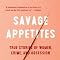 Savage Appetites: True Stories of Women, Crime, and Obsession: Monroe ...
