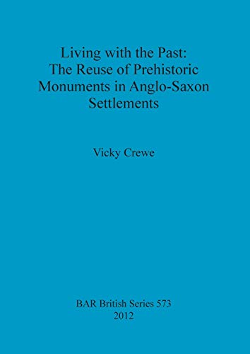 Living with the Past: the Reuse of Prehistoric Monuments in Anglo-Saxon ...