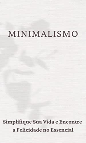 Minimalismo Prático: Simplifique Sua Vida e Encontre a Felicidade no ...