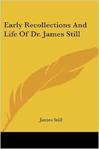 Early Recollections And Life Of Dr. James Still: James Still ...