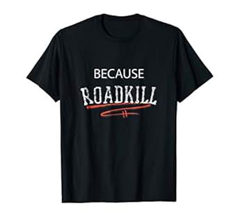 Amazon.com: Because Roadkill T-shirt: Clothing