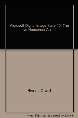 MIcrosoft Digital Image Suite 10 The No Nonsense Guide!: David Rivers ...