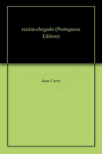 recém-chegado - eBook, Resumo, Ler Online e PDF - por Juan Curtis