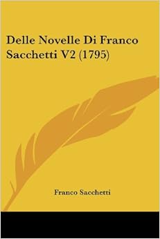 Delle Novelle Di Franco Sacchetti V2 (1795): Amazon.co.uk: Sacchetti ...