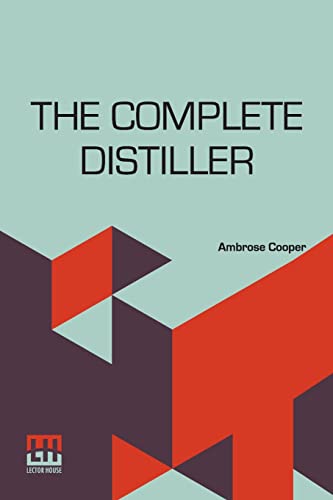 The Complete Distiller: Containing, I. The Method Of Performing The ...