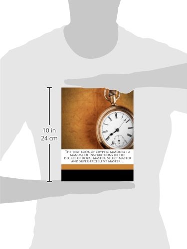 The text book of cryptic masonry: a manual of instructions in the ...