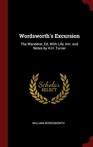 Wordsworth's Excursion: The Wanderer, Ed. With Life, Intr. and Notes by ...