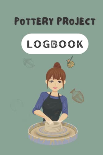 Pottery Project Logbook For Beginners: Pottery Log Book for 100 ...