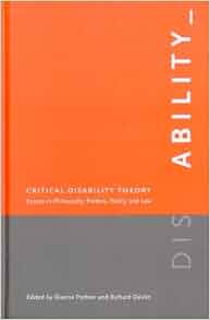 Critical Disability Theory: Essays in Philosophy, Politics, Policy, and ...