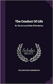 The Conduct Of Life: Or, The Universal Order Of Confucius: Confucius ...