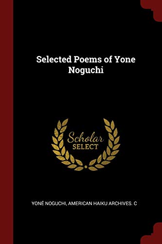 Selected Poems of Yone Noguchi: Noguchi, Yoné, C, American Haiku ...
