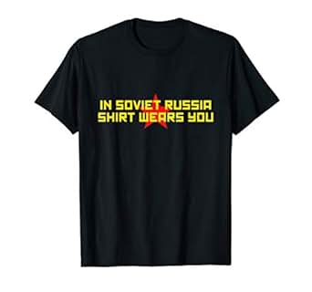 Amazon.com: Russian Reversal Joke Meme In Soviet Russia Shirt Wears You ...