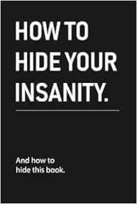 how to hide your insanity: Funny Sarcastic Blank Lined Notebook for ...