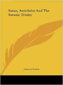 Satan, Antichrist And The Satanic Trinity: Larkin, Clarence: 9781161540604: Amazon.com: Books