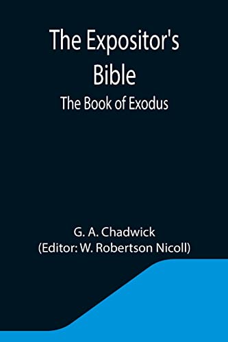 The Expositor's Bible: The Book of Exodus: A Chadwick, G, Robertson ...