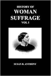 History of Woman Suffrage: Susan Anthony: 9781849026987: Amazon.com: Books