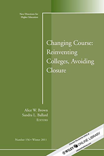 Changing Course: Reinventing Colleges, Avoiding Closure: New Directions ...