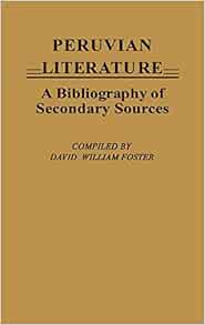Peruvian Literature: A Bibliography of Secondary Sources: Foster, David ...