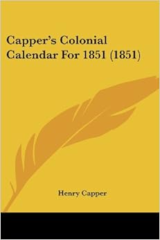 Capper's Colonial Calendar For 1851 (1851): Capper, Henry ...