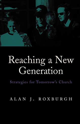 Reaching a New Generation: Strategies for Tomorrow's Church: Roxburgh ...