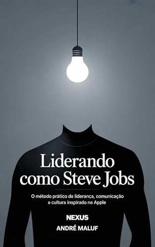 Lidere como Steve Jobs: O método prático de liderança, comunicação e ...