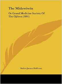 The Midewiwin: Or Grand Medicine Society Of The Ojibwa (1891): Hoffman ...